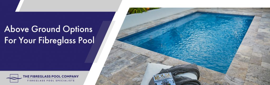 Above-Ground Options For Your Fibreglass Pool - The Fibreglass Pool Company