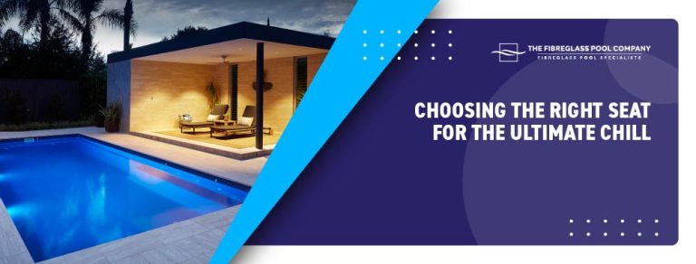 Choosing The Right Seat For The Ultimate Chill - The Fibreglass Pool ...