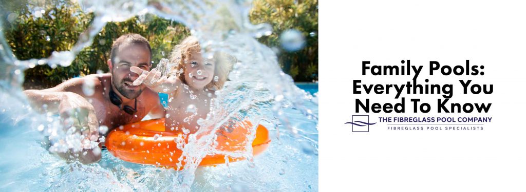 Family Pools: Everything You Need To Know - The Fibreglass Pool Company
