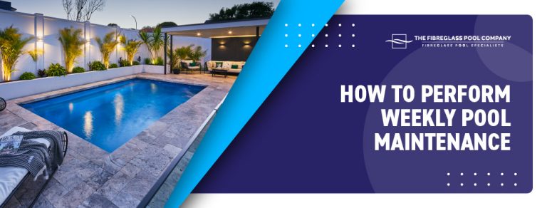 How To Perform Weekly Pool Maintenance - The Fibreglass Pool Company