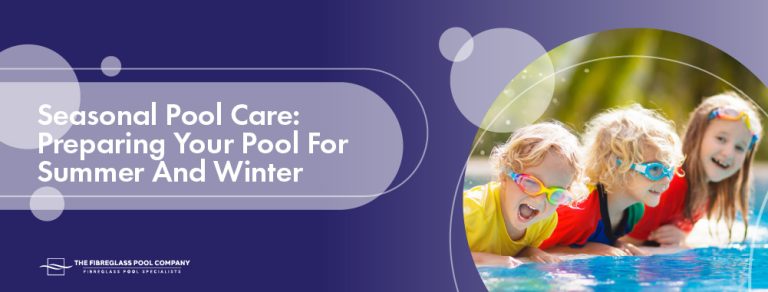Seasonal Pool Care: Preparing Your Pool For Summer And Winter - The ...