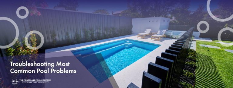 Troubleshooting Most Common Pool Problems - The Fibreglass Pool Company
